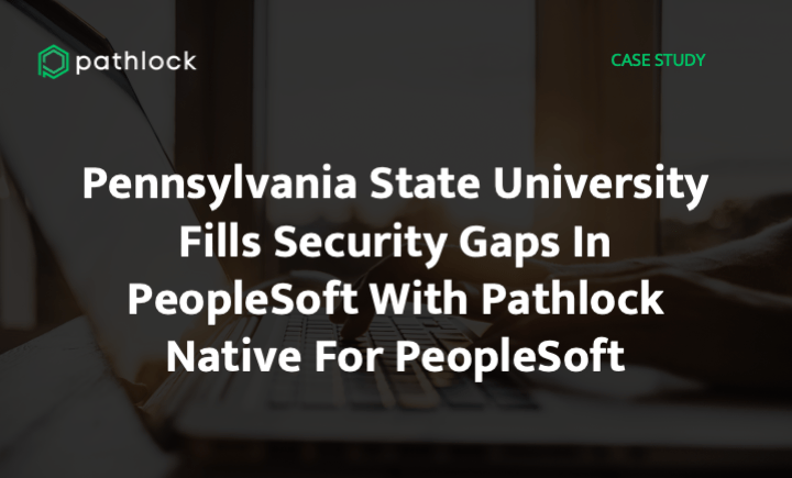 The Pennsylvania State University Fills Security Gaps With Pathlock Native For Peoplesoft Pathlock